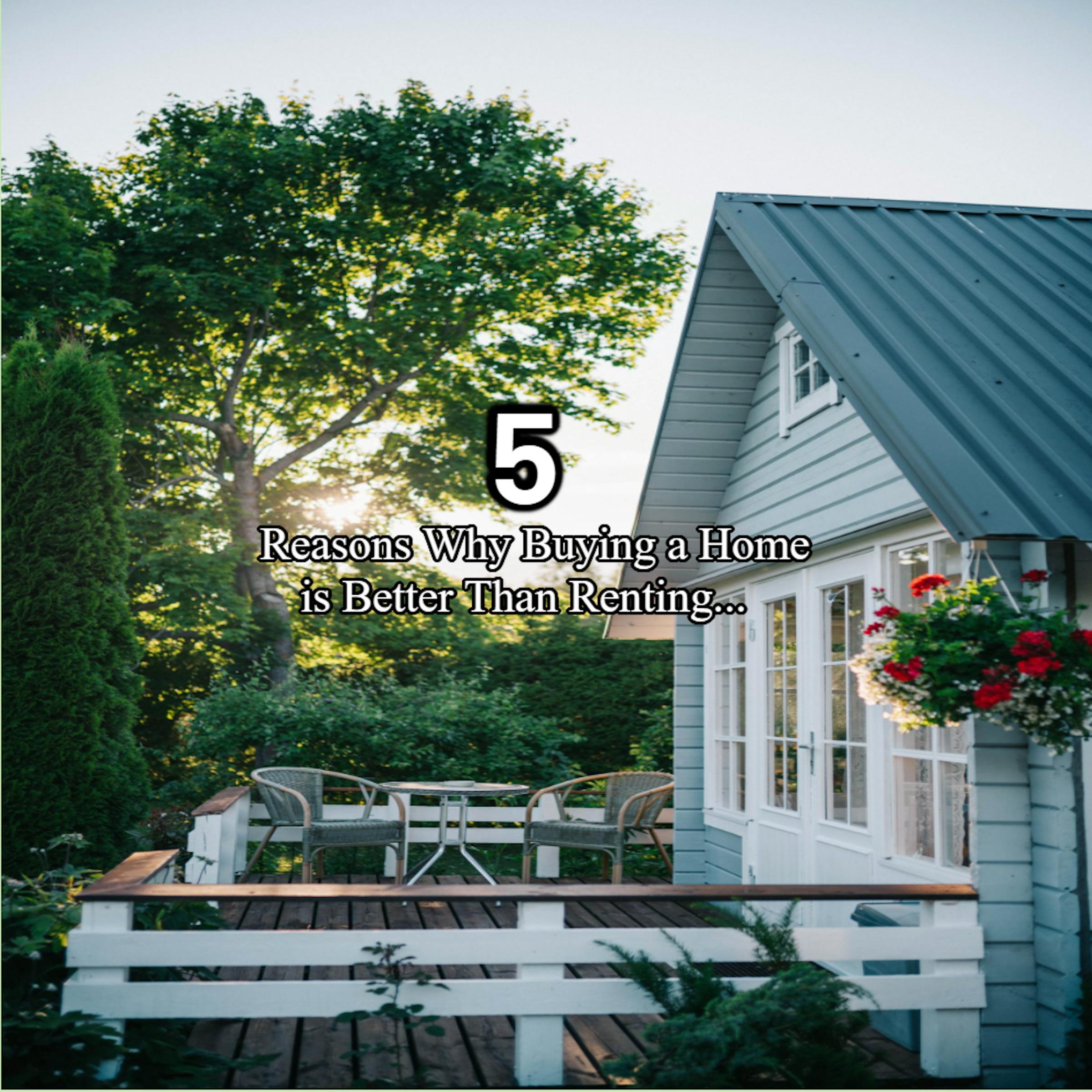 5 Reasons Why Buying a Home is Better Than Renting